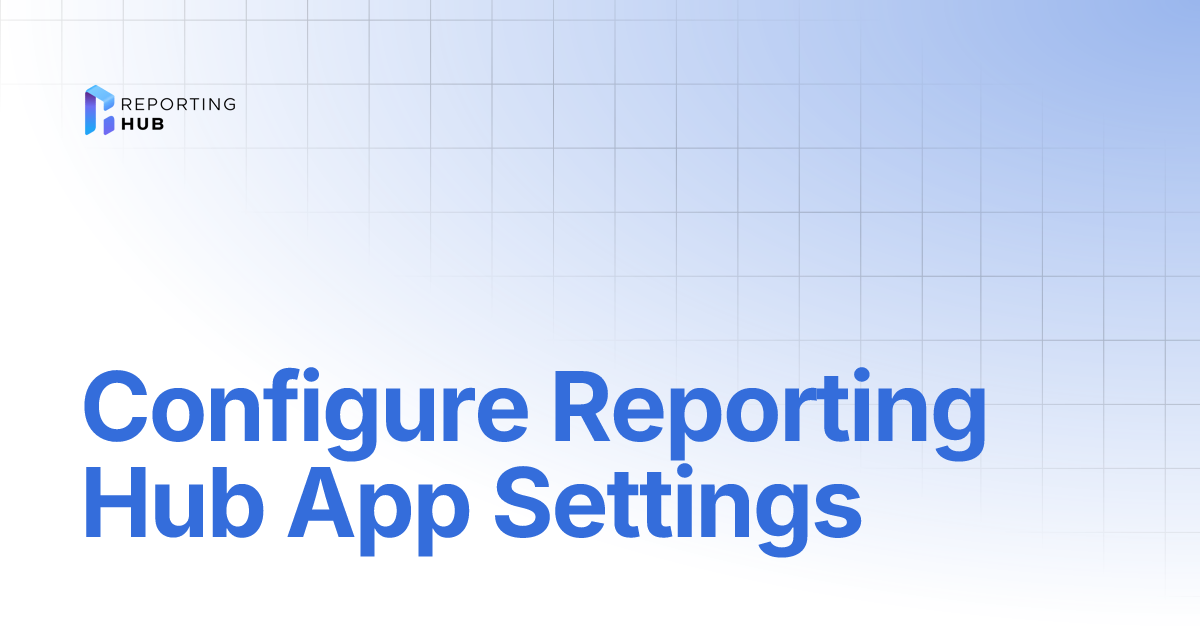 Configure Reporting Hub App Settings | Reporting Hub Knowledge Center