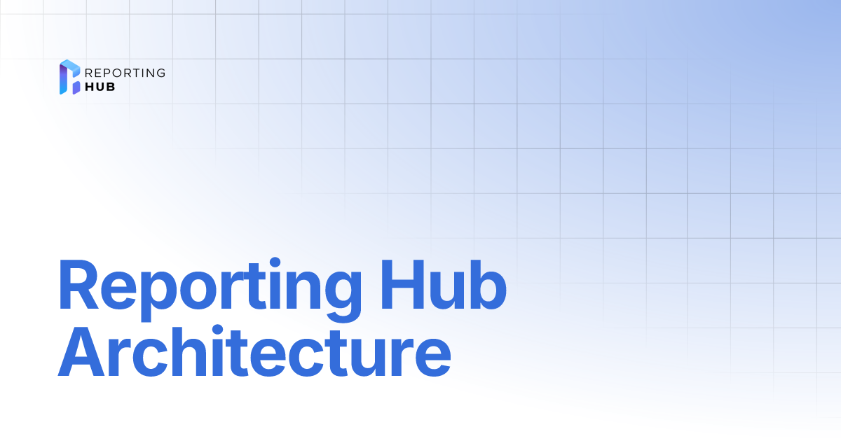 Reporting Hub Architecture | Reporting Hub Knowledge Center